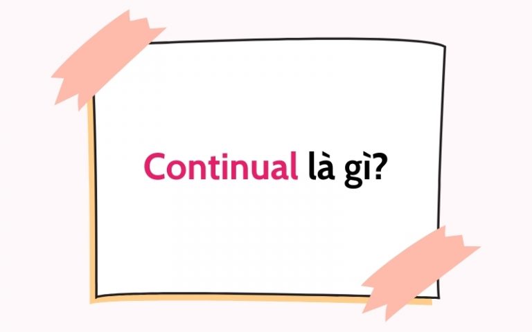 Cách Phân Biệt Continuous Và Continual Đầy Đủ, Đơn Giản Và Dễ Hiểu