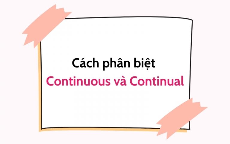 Cách Phân Biệt Continuous Và Continual Đầy Đủ, Đơn Giản Và Dễ Hiểu