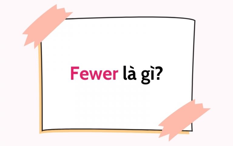 Cách Phân Biệt Less Và Fewer Chi Tiết Từ A-Z, Đơn Giản Và Dễ Hiểu